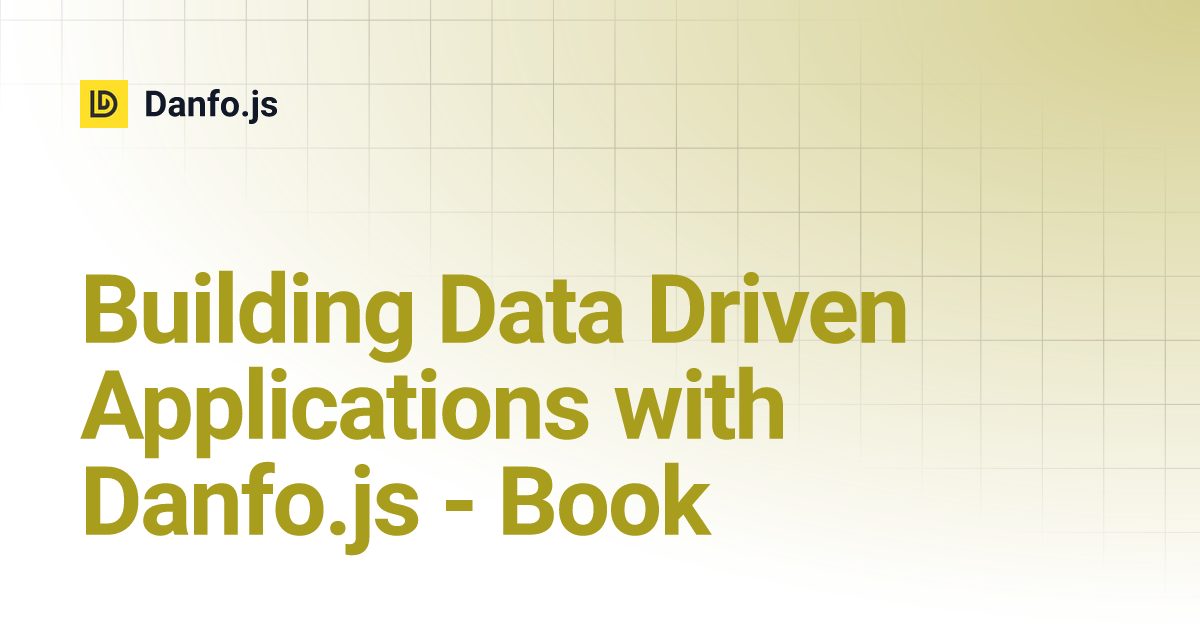Building Data Driven Applications with Danfo.js - Book | Danfo.js Building Data Driven Applications with Danfo.js - Book | Danfo.js